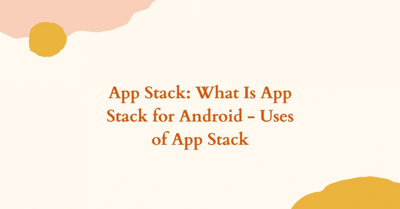 App Stack: What Is App Stack For Android - Uses Of App Stack