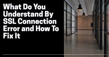 What Do You Understand By SSL Connection Error and How To Fix It