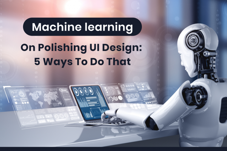 Machine Learning On Polishing UI Design: 4 Ways To Do That