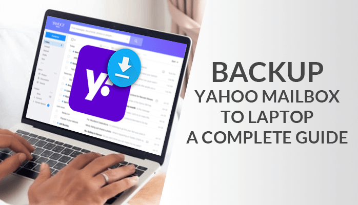 How To Backup Yahoo Mailbox To Laptop - A Complete Guide