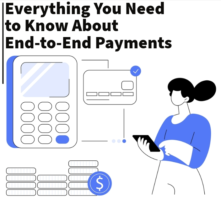 Everything You Need to Know About End-to-End Payments