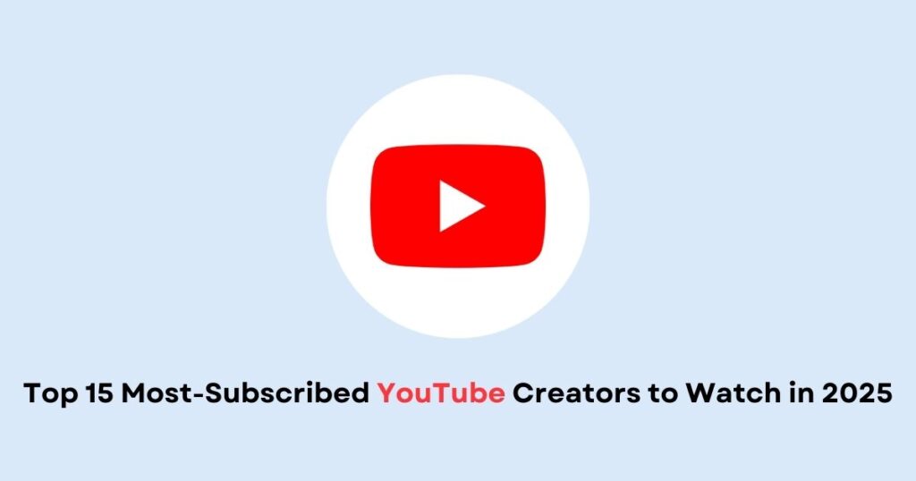 15 Most Popular YouTube Creators You Should Watch in 2025