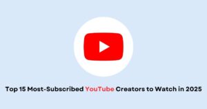 15 Most Popular YouTube Creators You Should Watch in 2025